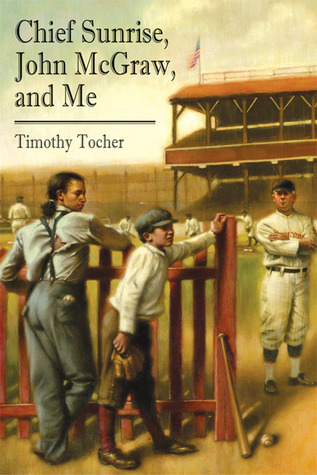 Chief Sunrise, John McGraw, and Me by Timothy Tocher | Goodreads