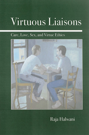 Virtuous Liaisons: Care, Love, Sex, and Virtue Ethics by Raja Halwani ...