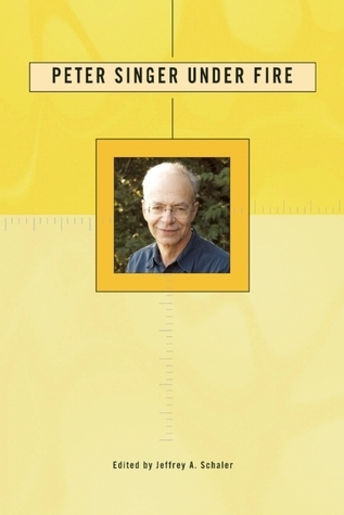 Peter Singer Under Fire: The Moral Iconoclast Faces His Critics by ...