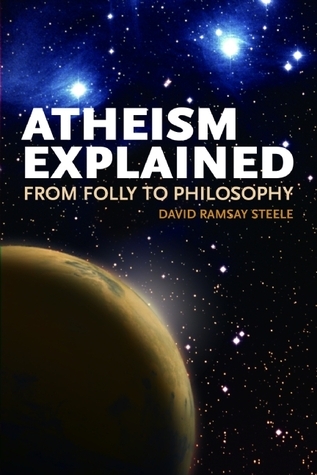 Atheism Explained: From Folly to Philosophy by David Ramsay Steele ...