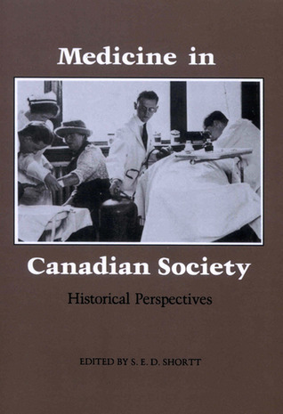 Medicine in Canadian Society: Historical Perspectives by S.E.D. Shortt ...