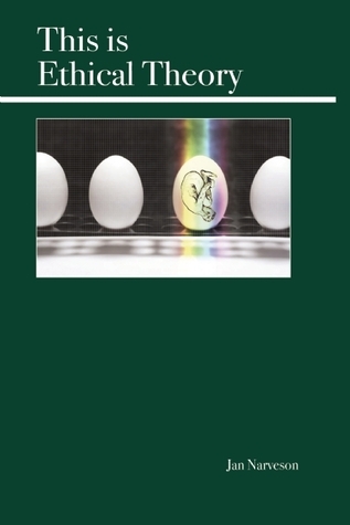 This Is Ethical Theory by Jan Narveson | Goodreads