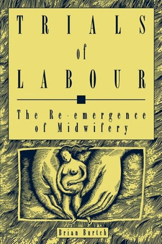 Trials of Labour: The Re-emergence of Midwifery (Critical Perspectives ...