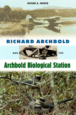 Richard Archbold and the Archbold Biological Station by Roger A. Morse ...