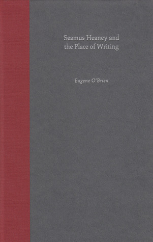 Seamus Heaney and the Place of Writing by Eugene O'Brien | Goodreads