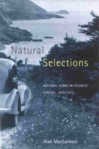 Natural Selections: National Parks in Atlantic Canada, 1935-1970 by ...