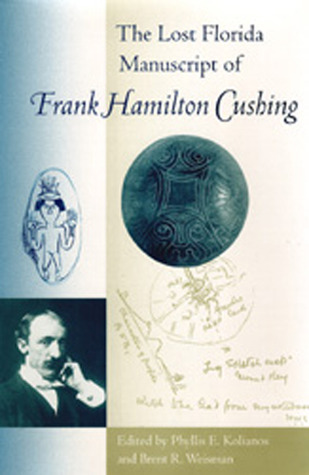 The Lost Florida Manuscript of Frank Hamilton Cushing by Phyllis E ...