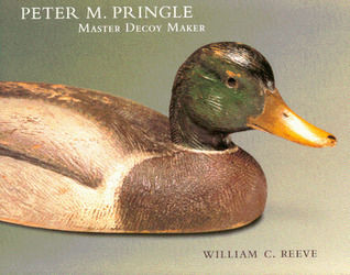 Peter M. Pringle, Master Decoy Maker by William C. Reeve | Goodreads