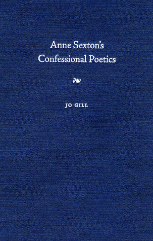 Anne Sexton's Confessional Poetics by Jo Gill | Goodreads