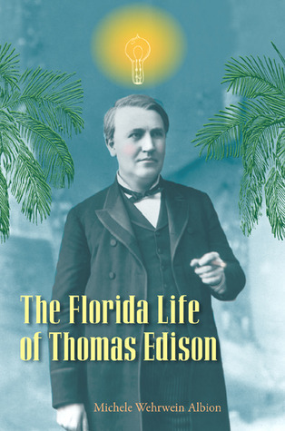 The Florida Life of Thomas Edison by Michele Wehrwein Albion | Goodreads