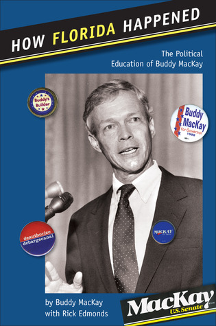 How Florida Happened: The Political Education of Buddy MacKay by Buddy ...