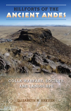 Hillforts of the Ancient Andes: Colla Warfare, Society, and Landscape ...