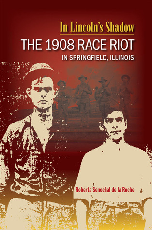 In Lincoln's Shadow: The 1908 Race Riot in Springfield, Illinois by ...
