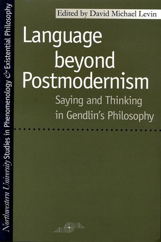 Language Beyond Postmodernism: Saying and Thinking in Gendlin Philosophy by David Michael ...
