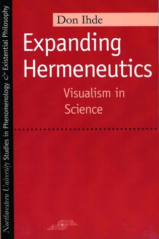 Expanding Hermeneutics: Visualism in Science by Don Ihde | Goodreads