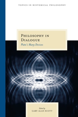 Philosophy in Dialogue: Plato's Many Devices by Gary Alan Scott | Goodreads
