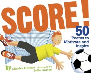 Score!: 50 Poems to Motivate and Inspire by Charles Ghigna | Goodreads