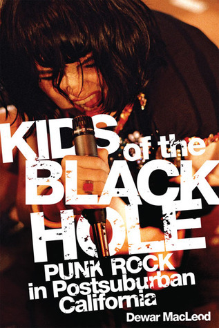 Kids of the Black Hole: Punk Rock in Postsuburban California by Dewar ...