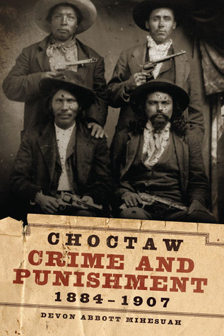 Choctaw Crime and Punishment, 1884–1907 by Devon A. Mihesuah | Goodreads