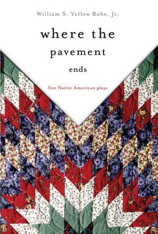 Where the Pavement Ends: Five Native American Plays (Volume 37) by ...