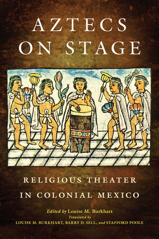 Aztecs on Stage: Religious Theater in Colonial Mexico by Louise M ...
