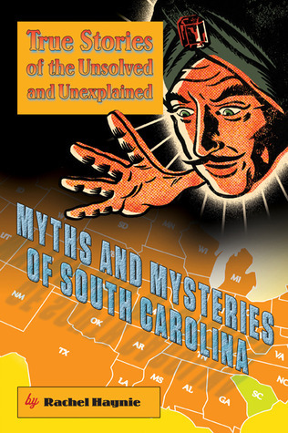 Myths and Mysteries of South Carolina: True Stories Of The Unsolved And ...