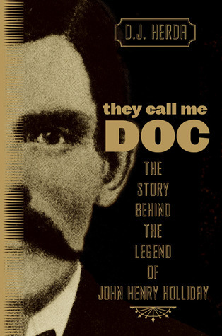 They Call Me Doc: The Story Behind The Legend Of John Henry Holliday by ...