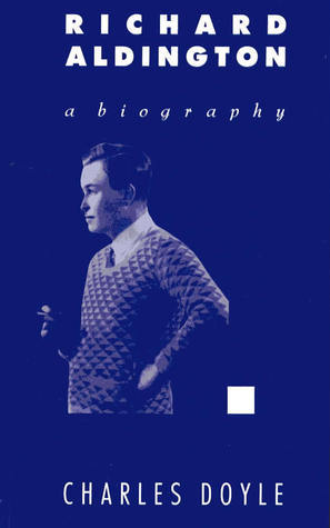 Richard Aldington: A Biography by Charles Doyle | Goodreads