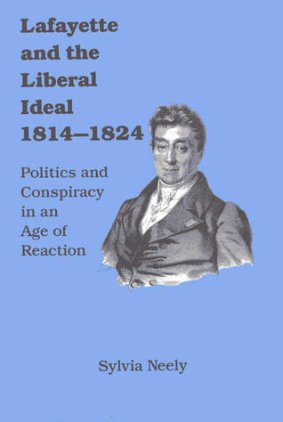 Lafayette and the Liberal Ideal 1814-1824: Politics and Conspiracy in ...