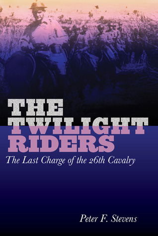 Twilight Riders: The Last Charge Of The 26Th Cavalry by Peter F ...