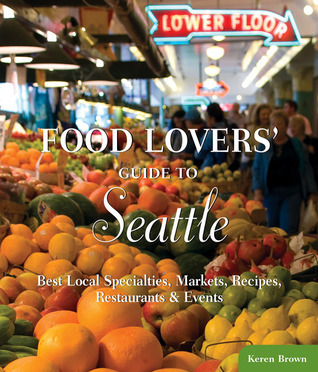 Food Lovers' Guide to Seattle: Best Local Specialties, Markets, Recipes ...
