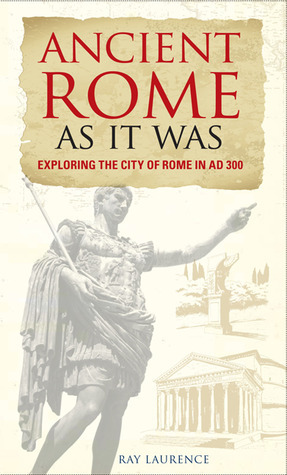 Ancient Rome As It Was: Exploring the City of Rome in AD 300 by Ray ...