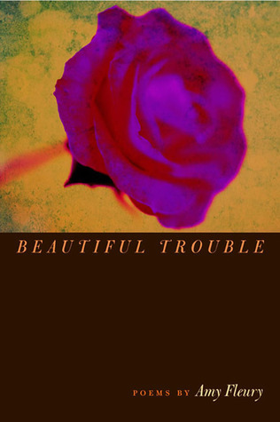 Beautiful Trouble (Crab Orchard Series in Poetry) by Amy Fleury | Goodreads