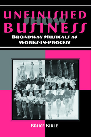 Unfinished Show Business: Broadway Musicals as Works-in-Process by ...