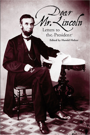 Dear Mr. Lincoln: Letters to the President by Harold Holzer | Goodreads
