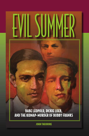 Evil Summer: Babe Leopold, Dickie Loeb, and the Kidnap-Murder of Bobby ...