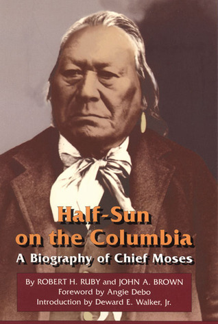 Half-Sun on the Columbia: A Biography of Chief Moses (Volume 80) by ...