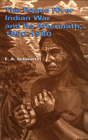 The Rogue River Indian War and Its Aftermath, 1850–1980 by E.A ...