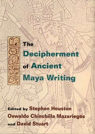 The Decipherment of Ancient Maya Writing by Stephen Houston | Goodreads