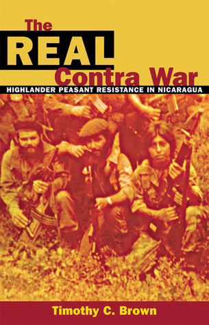 The Real Contra War: Highlander Peasant Resistance in Nicaragua by ...