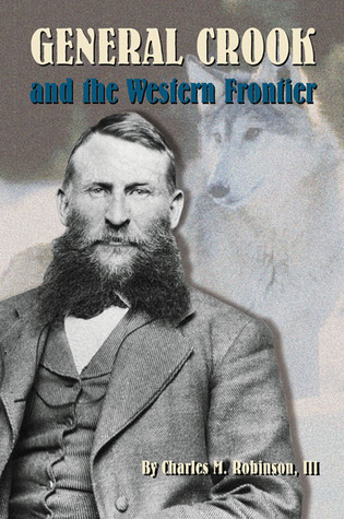 General Crook and the Western Frontier by Charles M. Robinson III ...