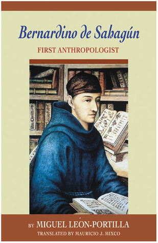 Bernardino de Sahagun: First Anthropologist by Miguel León-Portilla ...