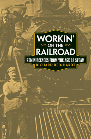 Workin’ on the Railroad: Reminiscences from the Age of Steam by Richard ...