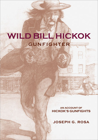 Wild Bill Hickok, Gunfighter: An Account of Hickok’s Gunfights by ...