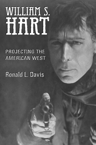 William S. Hart: Projecting the American West by Ronald L. Davis ...