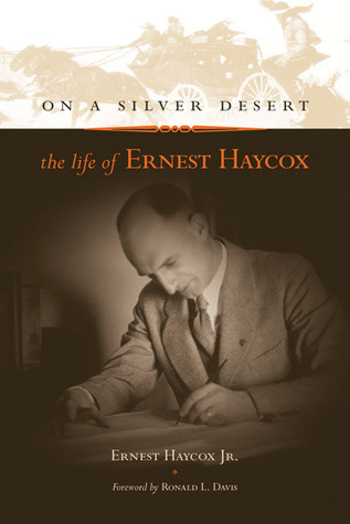 On a Silver Desert: The Life of Ernest Haycox by Ernest Haycox Jr ...