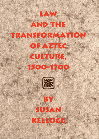 Law and the Transformation of Aztec Culture, 1500–1700 by Susan Kellogg ...