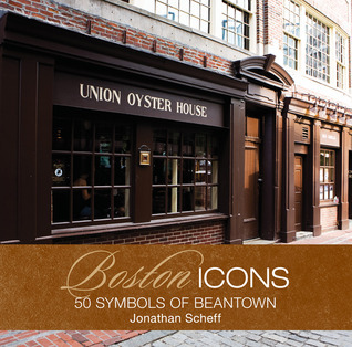 Boston Icons: 50 Symbols Of Beantown by Jonathan Scheff | Goodreads