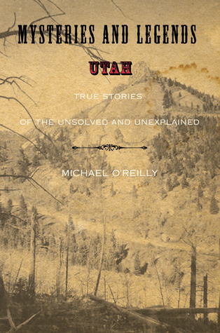 Mysteries and Legends of Utah: True Stories Of The Unsolved And ...