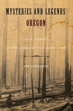 Mysteries and Legends of Oregon: True Stories Of The Unsolved And ...